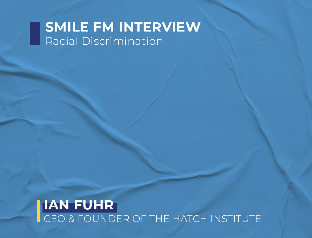 Smile FM Interview with Ian Fuhr - Racial Discrimination - Hatch Institute